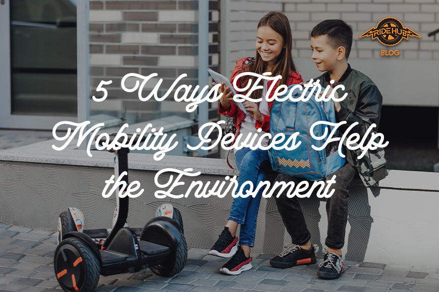 5 Ways Electric Mobility Devices Help the Environment | Ride Hub ...